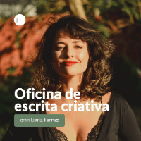 25/02 - Oficina de Escrita Criativa com Liana Ferraz