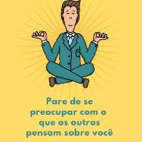Pare de se preocupar com o que os outros pensam sobre você